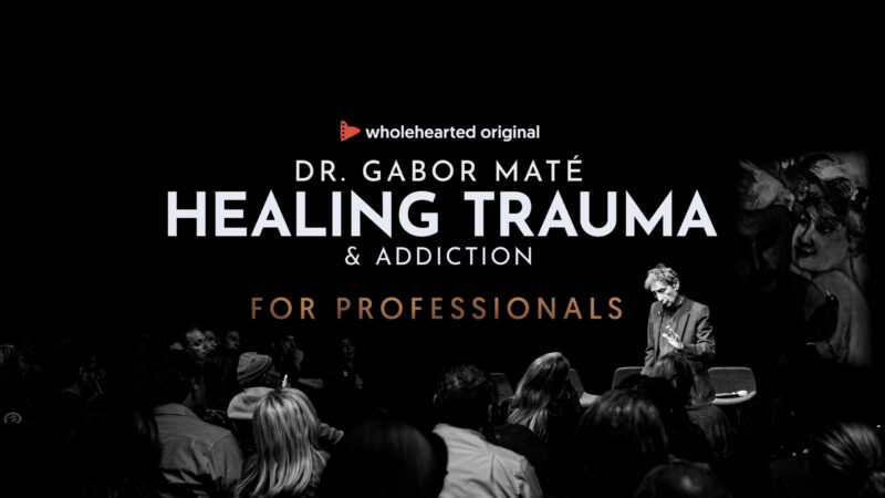 Healing Trauma & Addiction Featuring Dr. Gabor Maté – Wholehearted.org